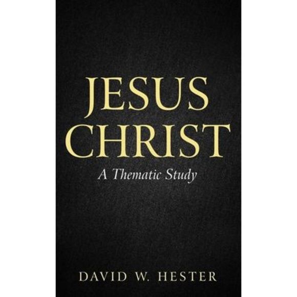David W. Hester | Other | Jesus Christ A Thematic Study David W Hester ...